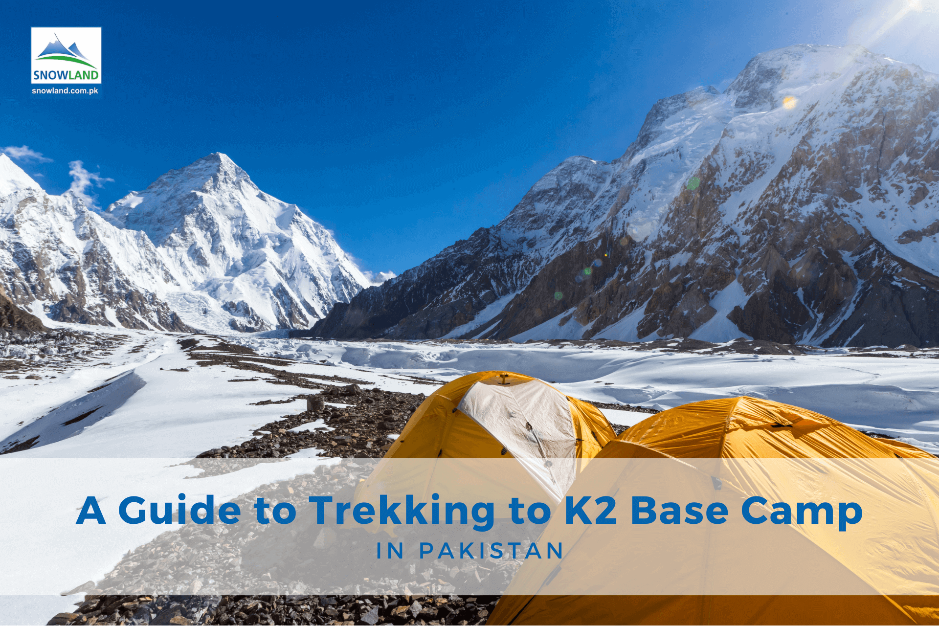A Guide to Trekking to K2 Base Camp in Pakistan - Snowland